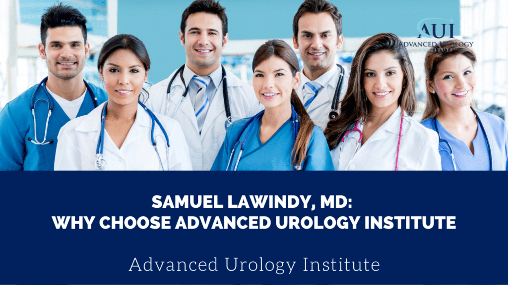 Samuel Lawindy, MD: Why Choose Advanced Urology Institute | Advanced ...