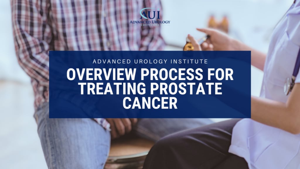 Overview Process for Treating Prostate Cancer | Advanced Urology Institute
